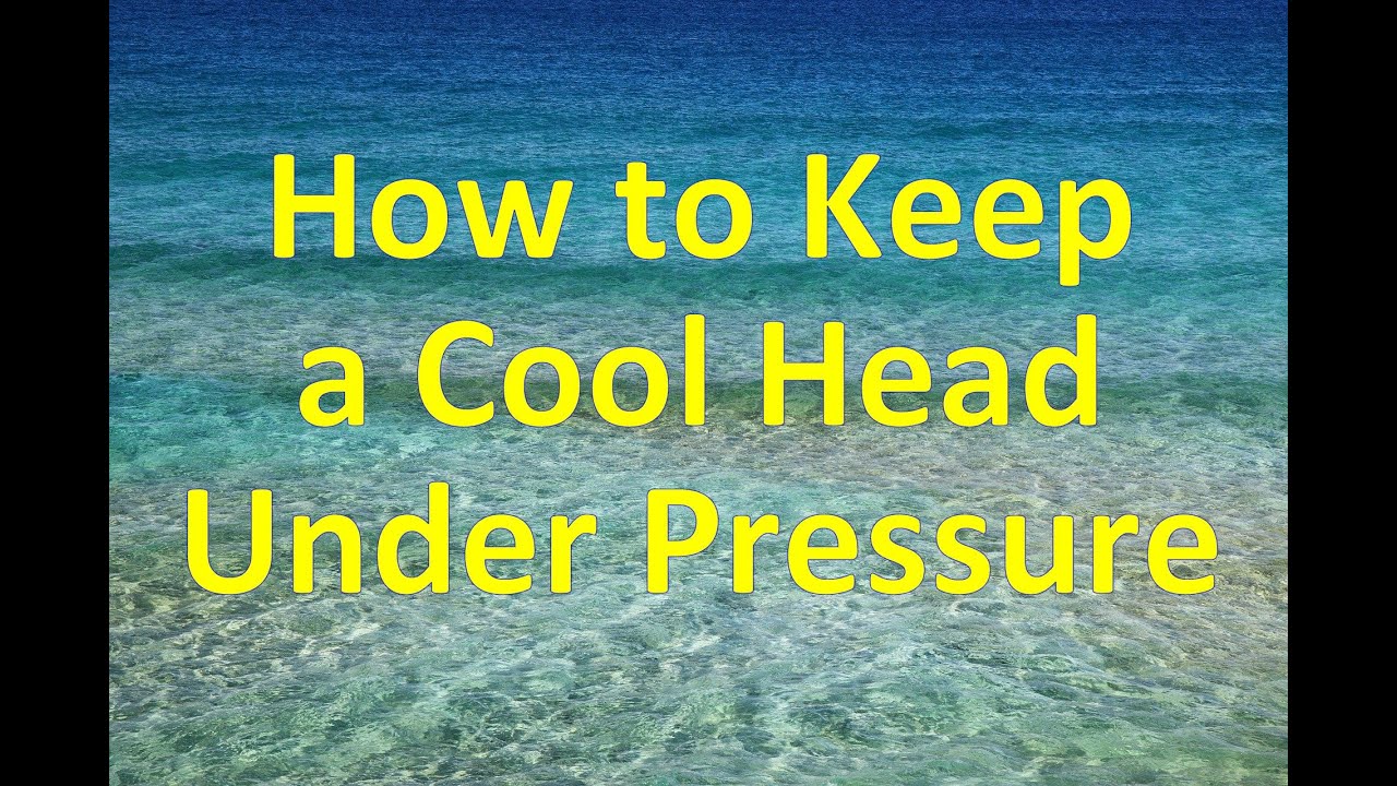 How To Keep A Cool Head Under Pressure - YouTube