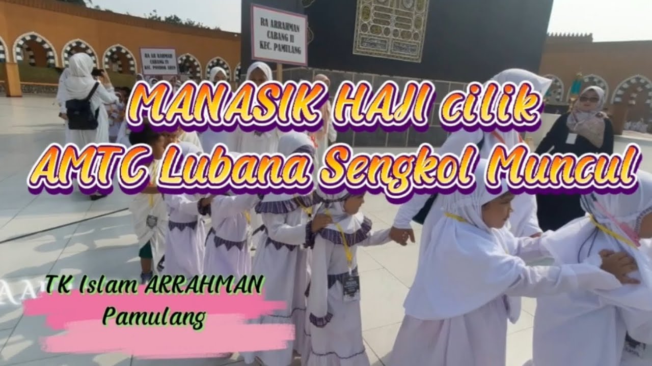 Manasik Haji TK Islam ARRAHMAN 2022 AMTC Lubana Sengkol Muncul ...