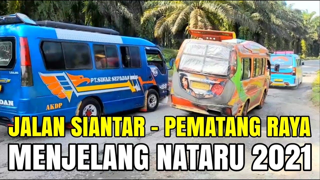 JALAN SIANTAR MENUJU PEMATANG RAYA MENJELANG NATARU 2021 & 2022 - YouTube