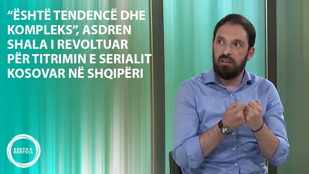 “Është tendencë dhe kompleks”, Asdren Shala i revoltuar për titrimin e ...