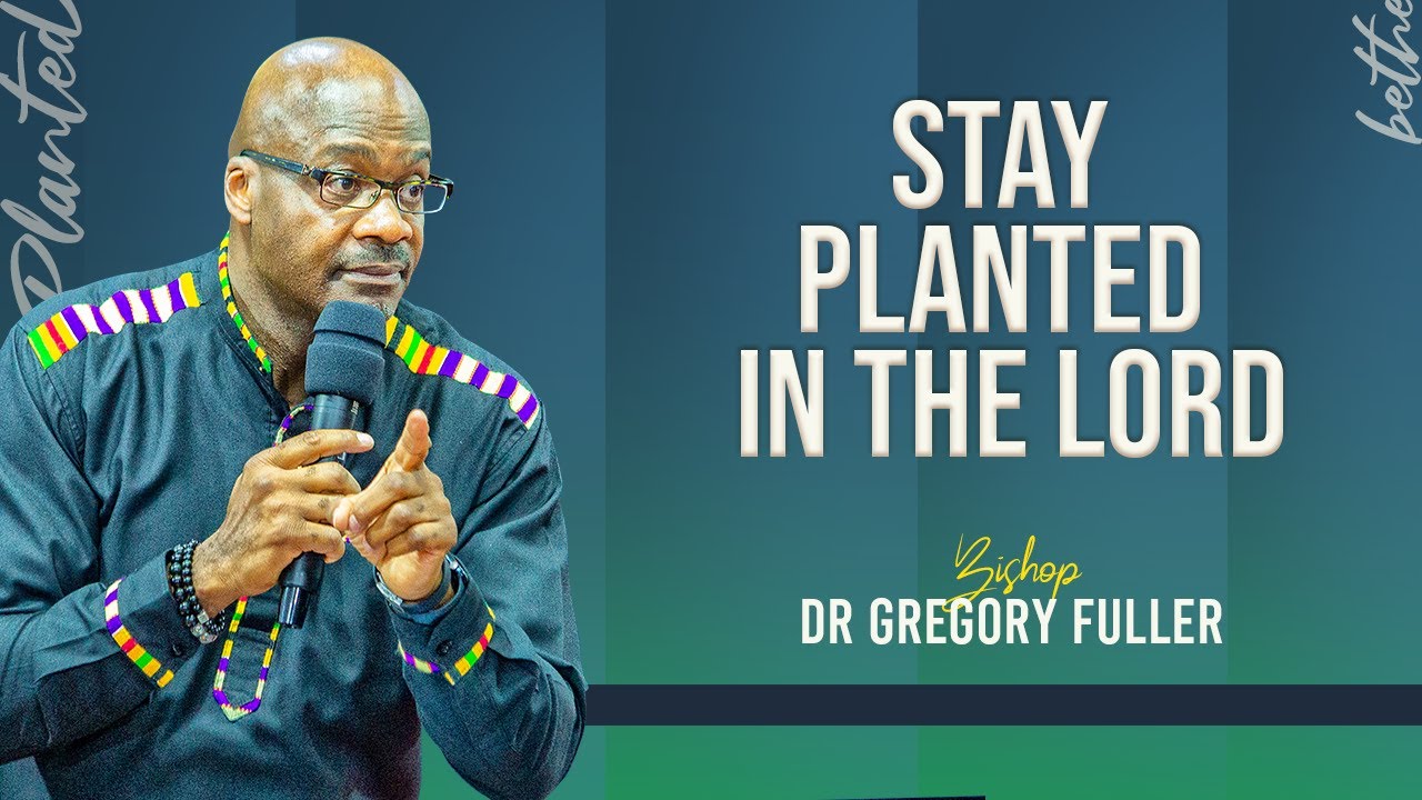 STAY PLANTED IN THE LORD ! With Bishop DR. Gregory Fuller - YouTube
