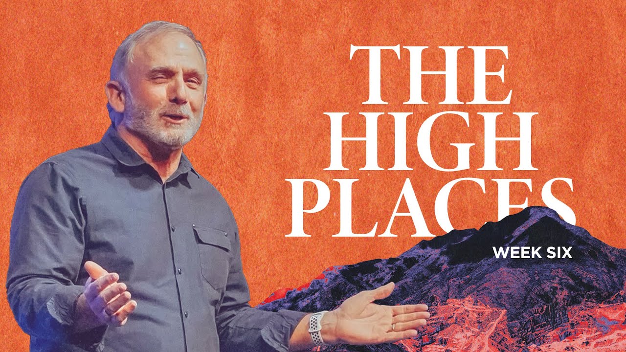 The High Places - Week Six - Tear Down the High Places - YouTube