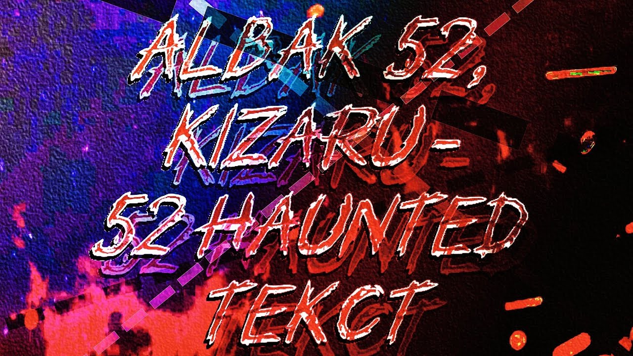 albak 52, kizaru- 52 haunted текст песни - YouTube