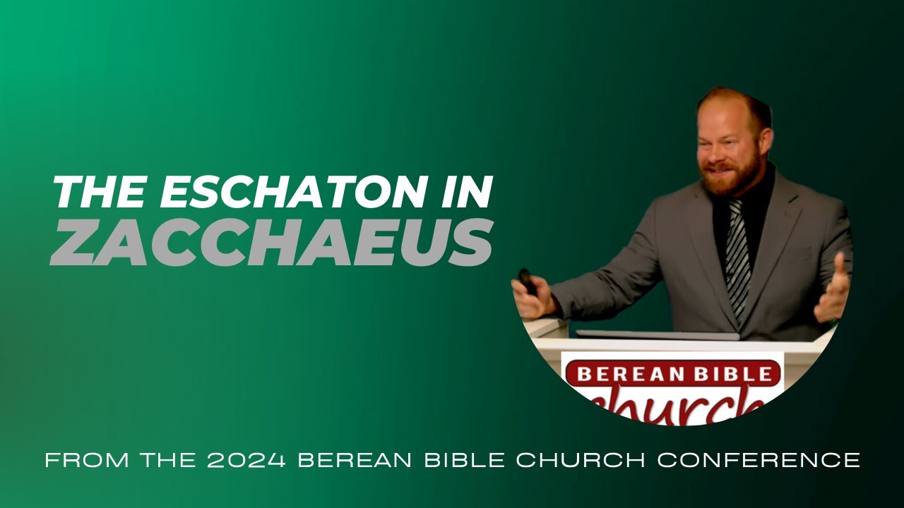 The Eschaton in Zacchaeus (2024 Berean Bible Church Conference) - YouTube