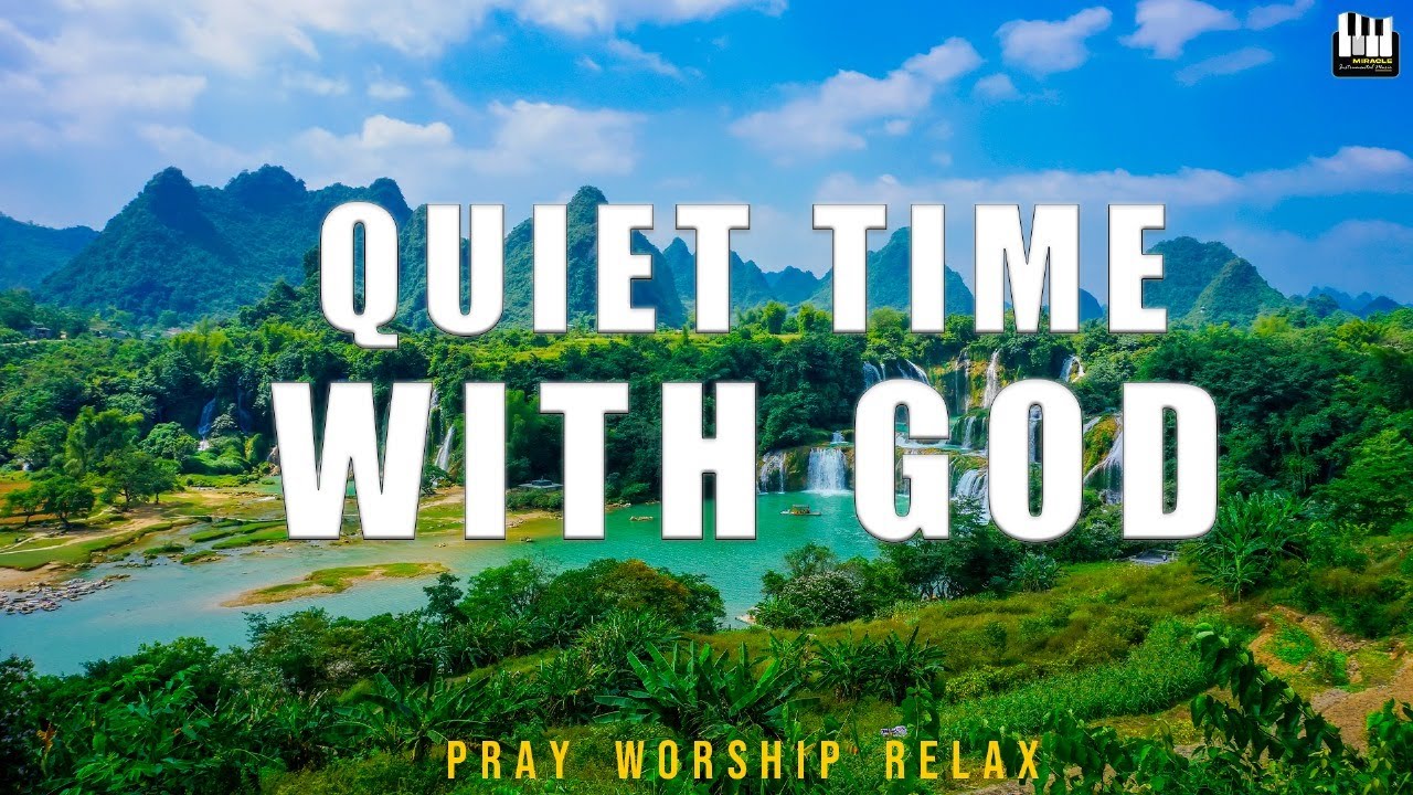 QUIET TIME WITH GOD | Instrumental Worship & Scriptures with Nature ...