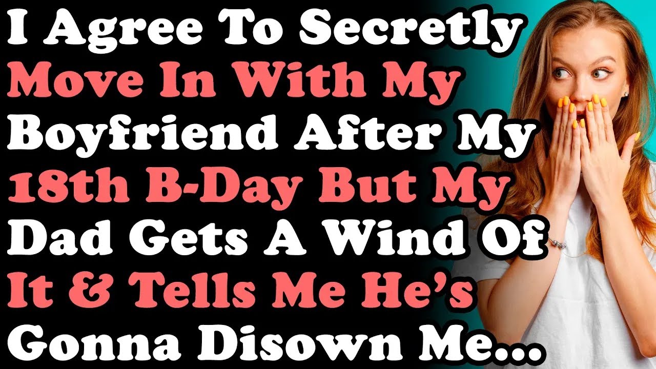 I Agree To Secretly Move In With My BF After My 18th B-Day But My Dad ...