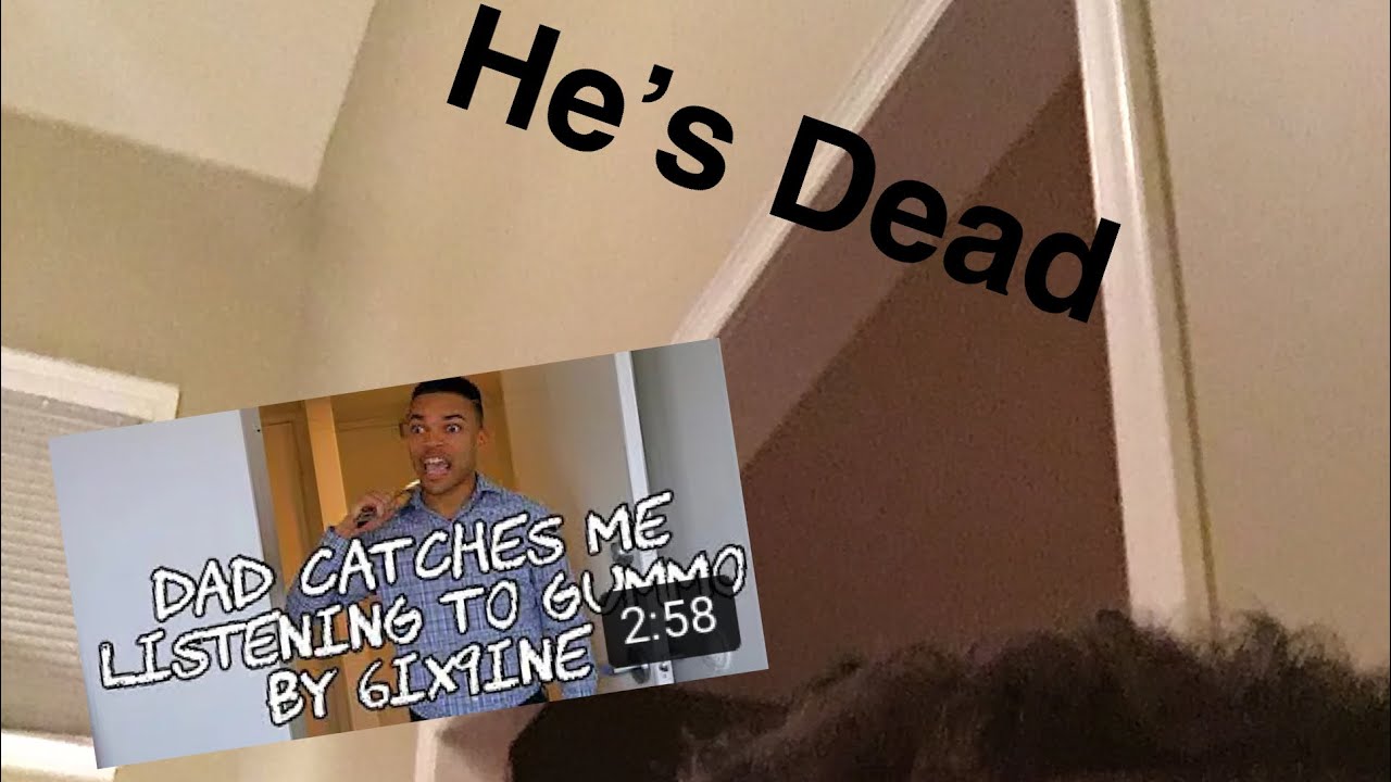 My Dad Caught Me Listening To 6ix9ine Youtube