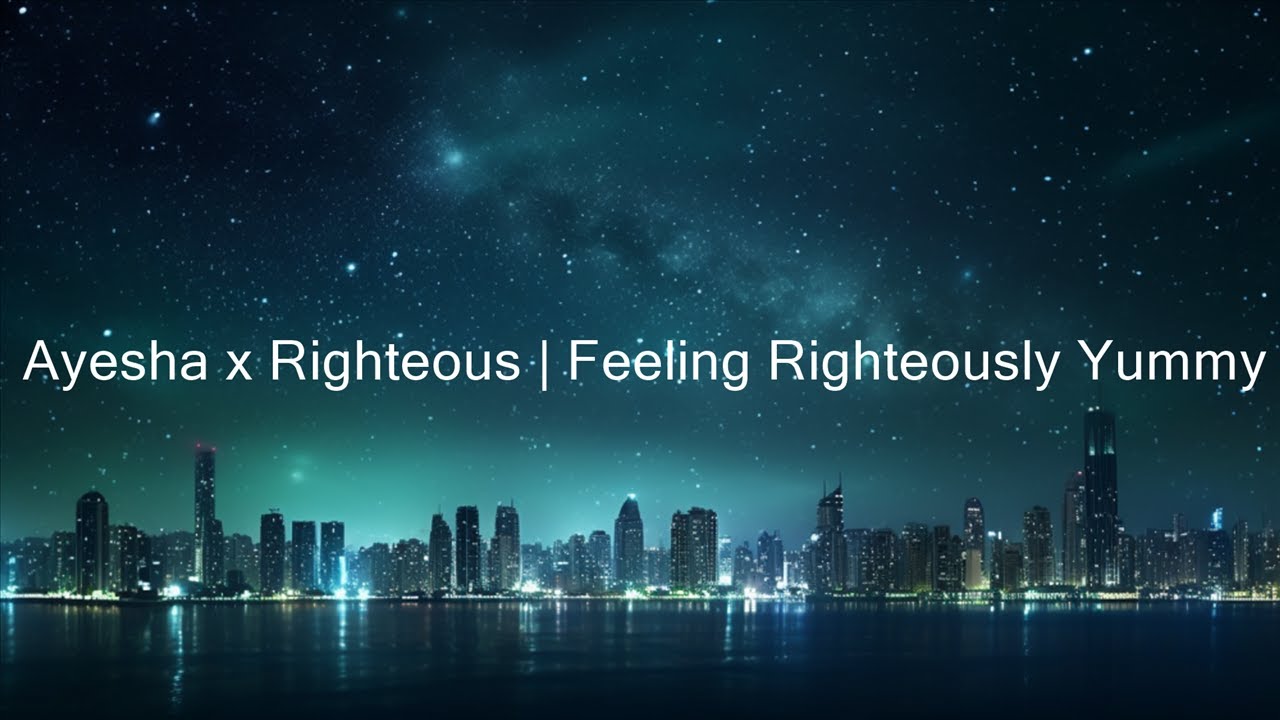 Ayesha x Righteous | Feeling Righteously Yummy (Lyrics) 15p lyrics ...