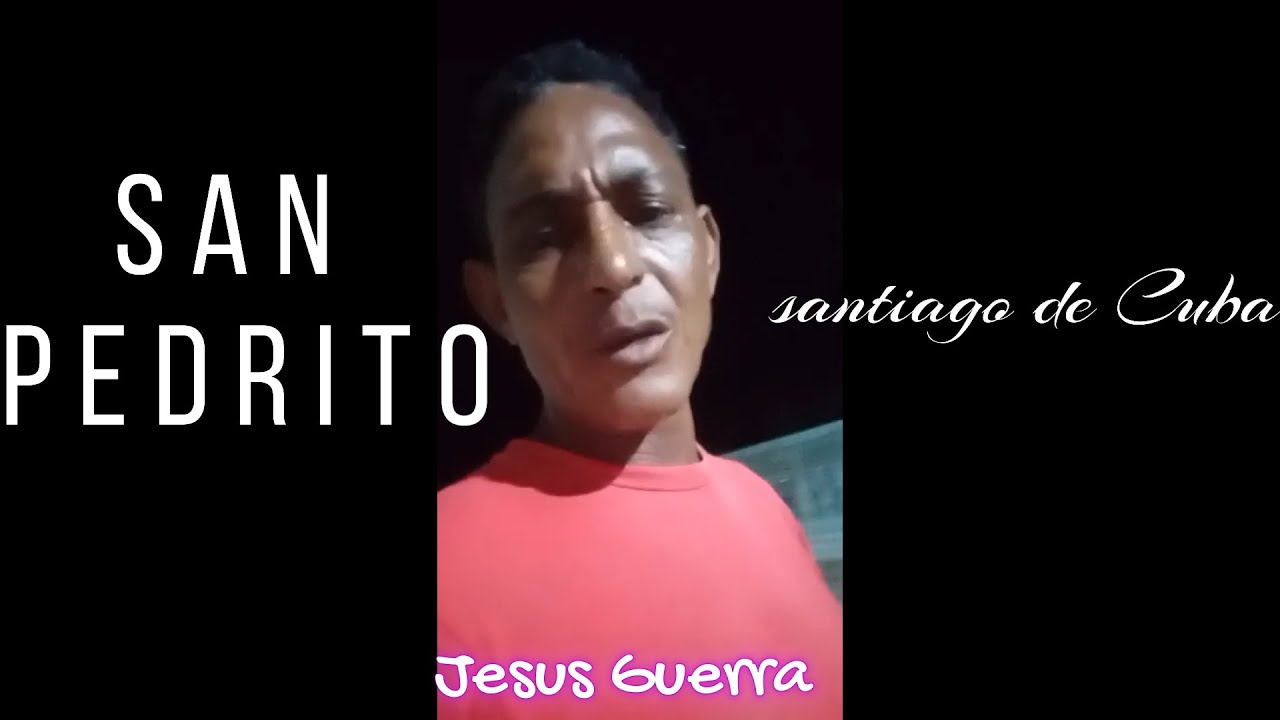 JESUS GUERRA: ALZÓ LA VOZ! DE SAN PEDRITO, SANTIAGO DE CUBA - YouTube
