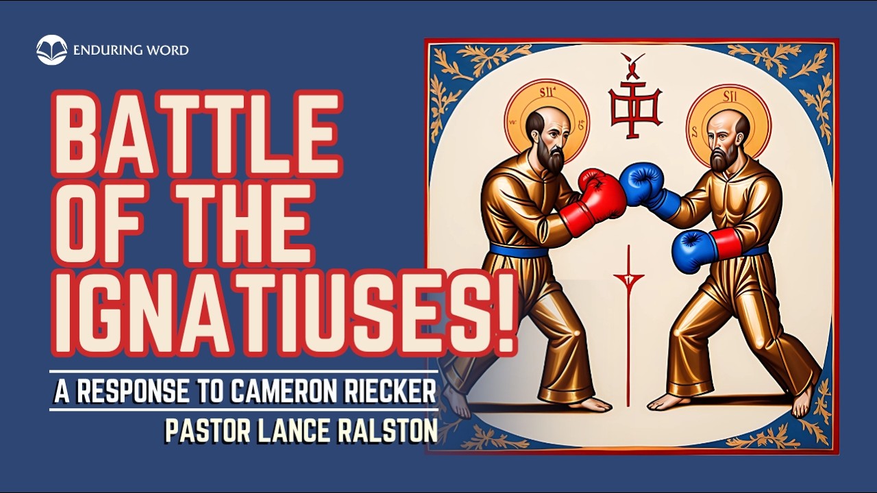Battle of the Ignatiuses! Responding to Cameron Riecker | Pastor Lance Ralston - - Bible Portal