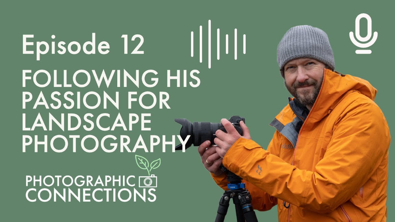 Ep12 - Nigel Danson: Following His Passion For Landscape Photography ...