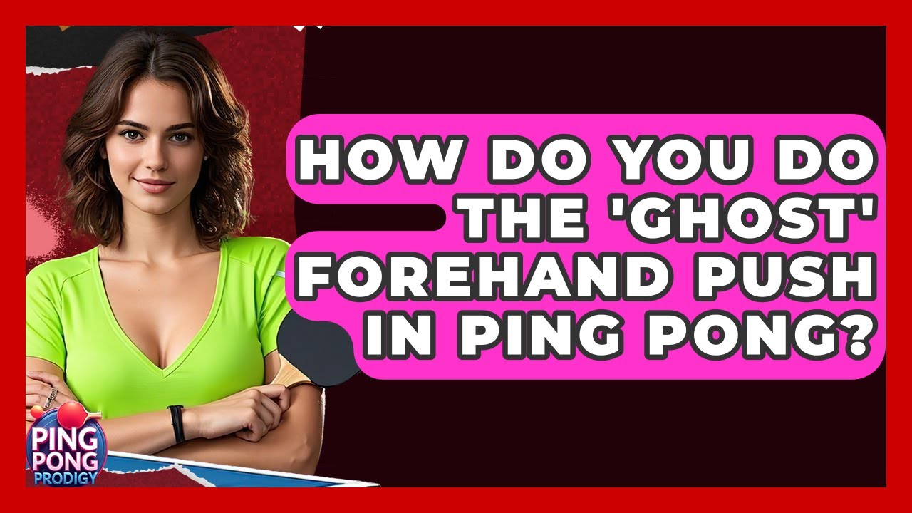 How Do You Do The 'ghost' Forehand Push In Ping Pong? - Ping Pong ...