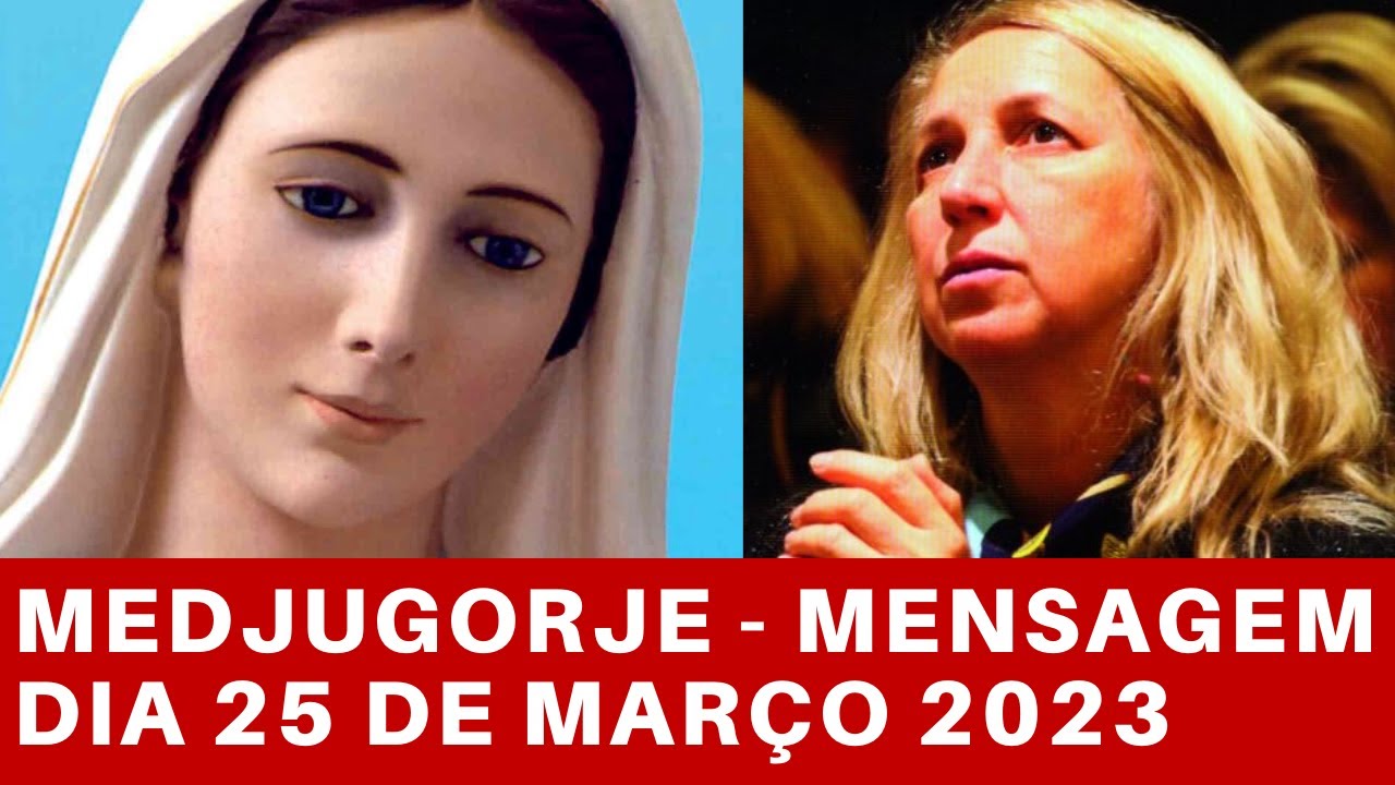 MENSAGEM DE NOSSA SENHORA – DIA 25 DE MARÇO 2023 através de Marija ...