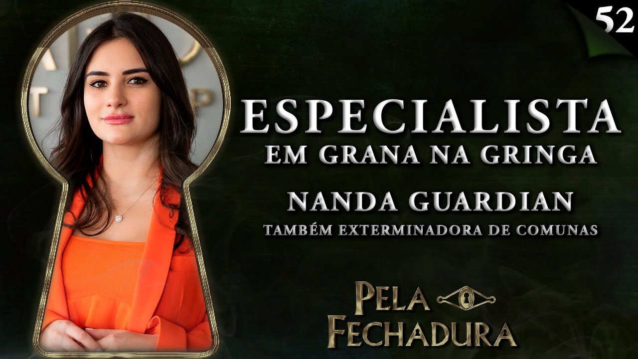 NANDA GUARDIAN: ESPECIALISTA EM GRANA NA GRINGA - Pela Fechadura #052 ...