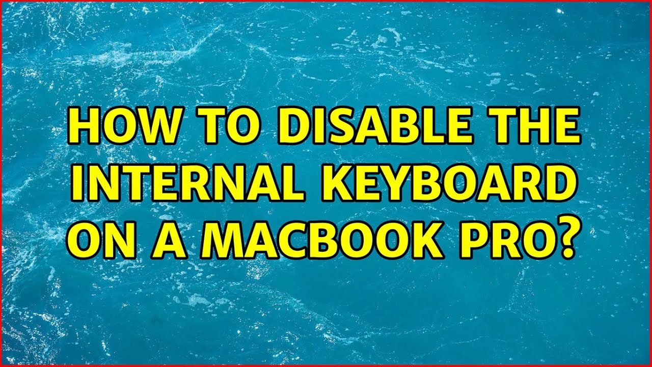 How To Disable The Internal Keyboard On A MacBook Pro 8 Solutions how-to-disable-the-internal-keyboard-on-a-macbook-pro-8-solutions