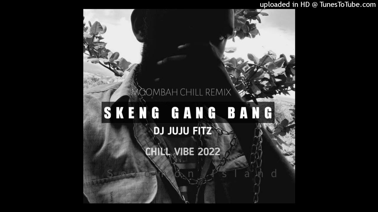 Skeng Gang Bang _•_ Dj Juju Fitz(Chill Vibe 2022)Solomon Island - YouTube