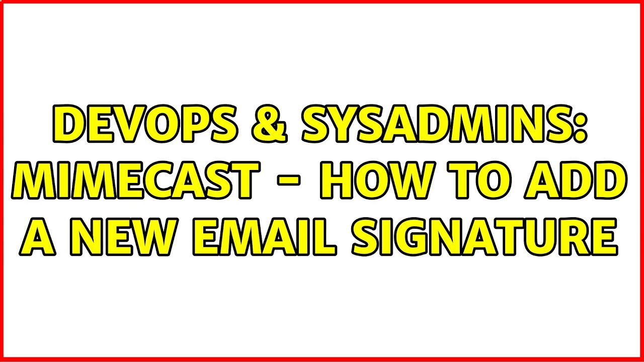 DevOps & SysAdmins: Mimecast - How to add a new email signature - YouTube