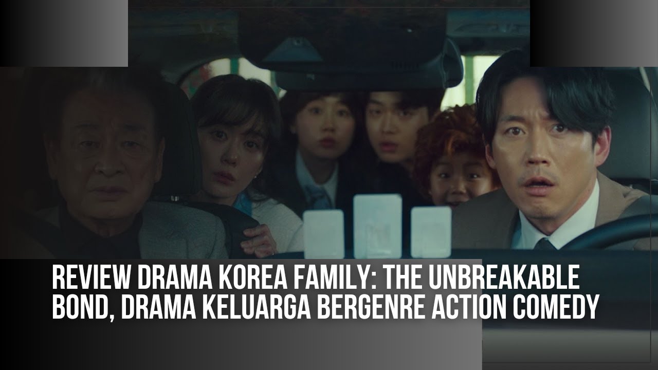 Review Drama Korea FAMILY: THE UNBREAKABLE BOND, Drama Keluarga ...