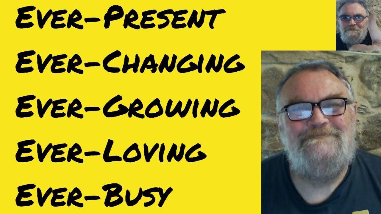 🔵 Ever-Present Ever-Changing Ever-Growing Ever-Loving Ever-Busy Ever ...