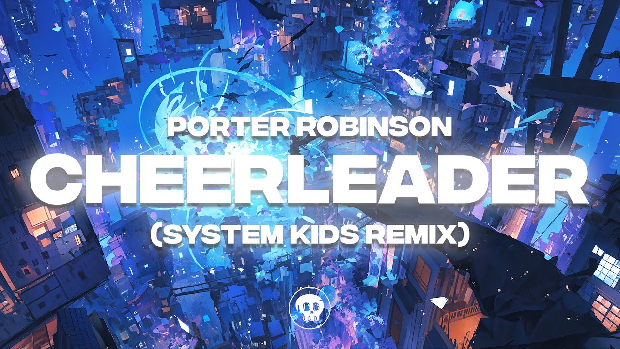Porter Robinson - Cheerleader (SYSTEM KIDS Remix) - YouTube