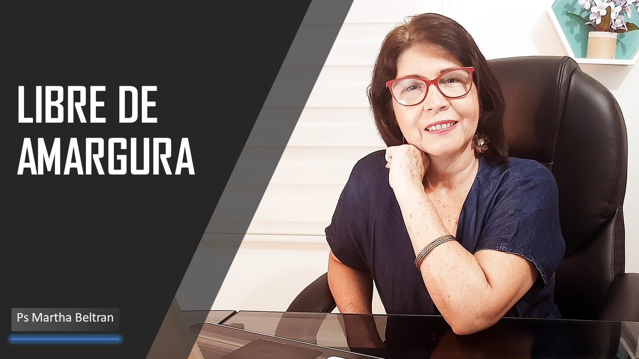 SUELTA LA AMARGURA| Psicóloga Martha Beltran - YouTube