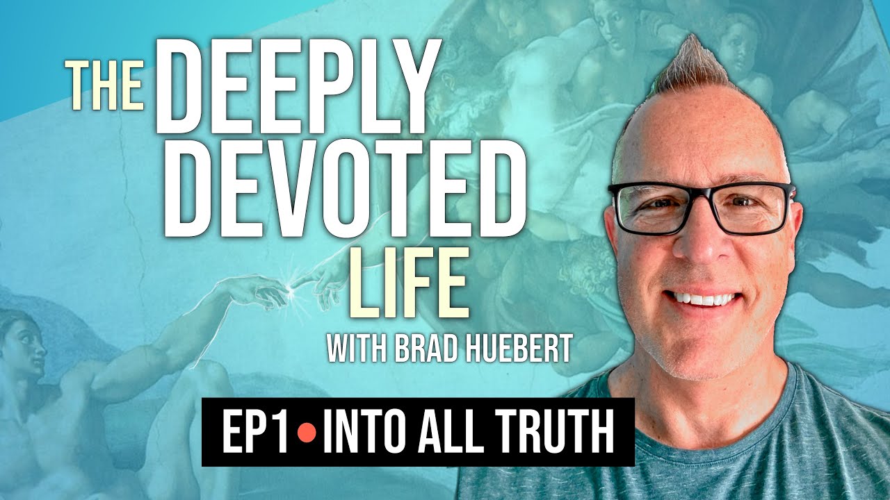 Into All Truth / The Deeply Devoted Life with Brad Huebert - YouTube