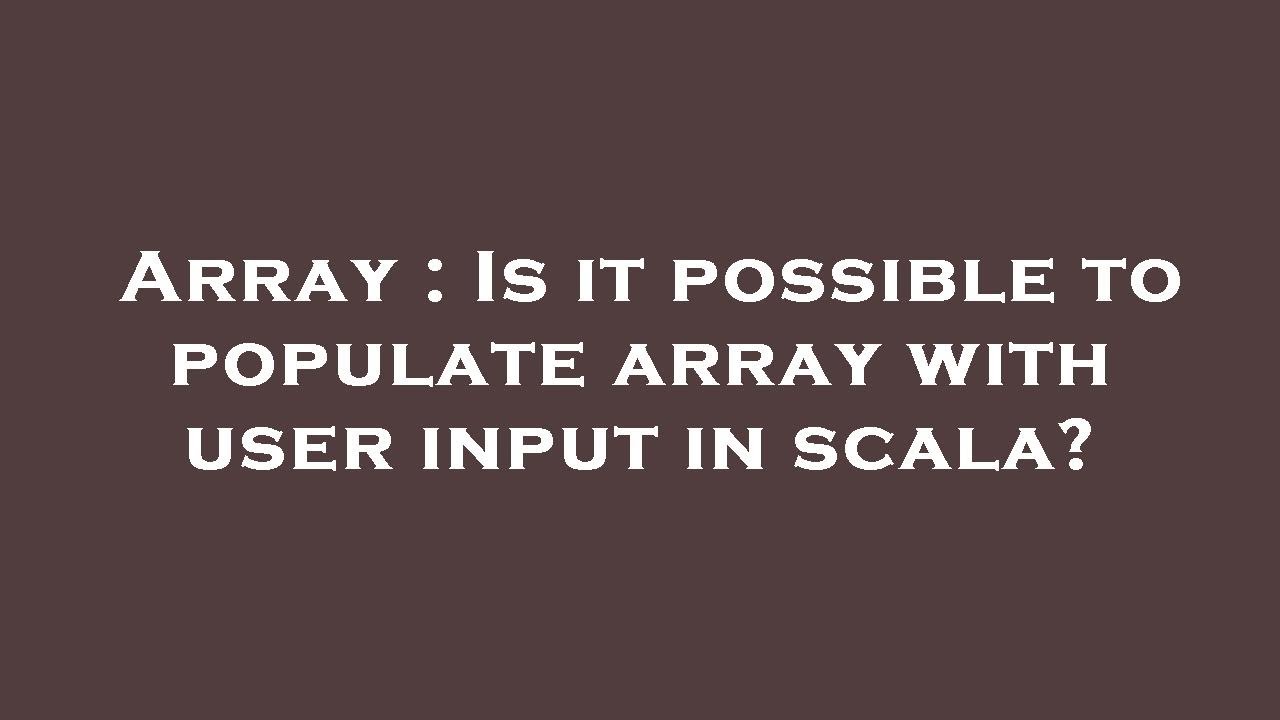Array Is It Possible To Populate Array With User Input In Scala 1259