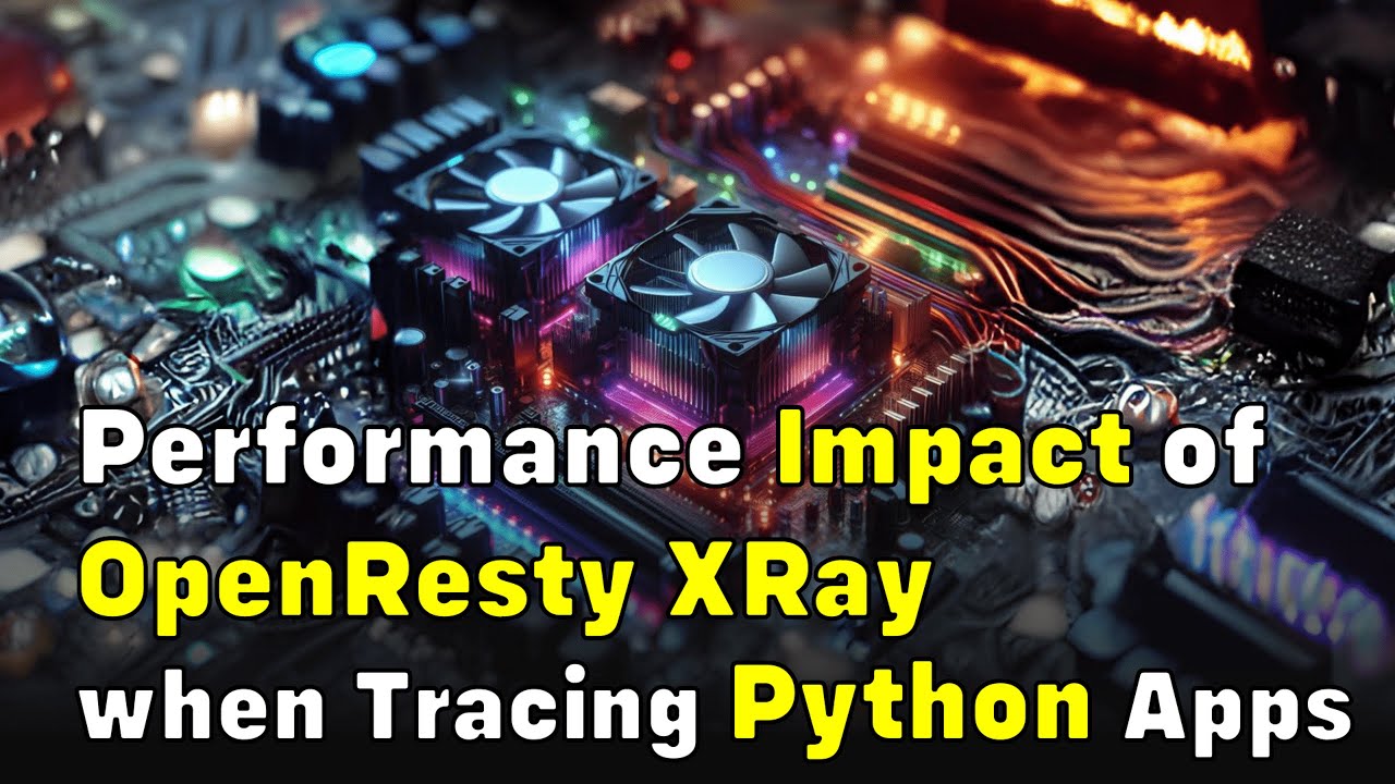 Performance Impact Of Openresty Xray When Tracing Python Apps Using Openresty Xray Youtube