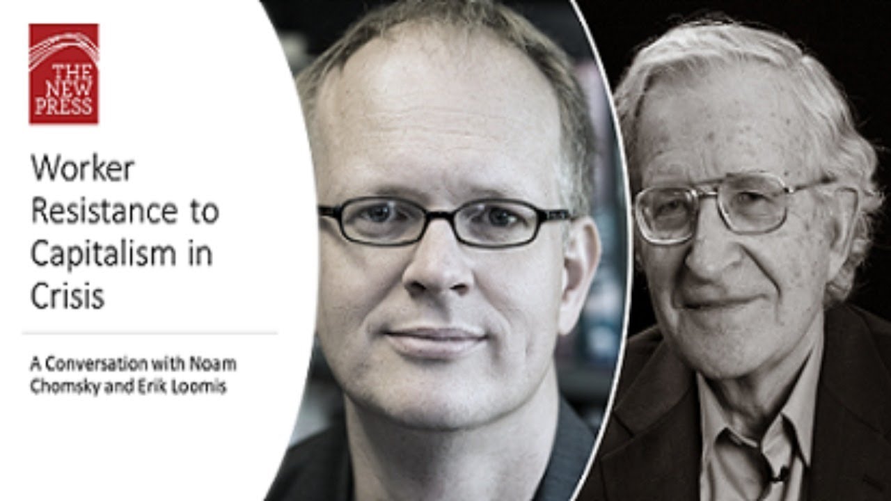 Noam Chomsky and Erik Loomis: Worker Resistance to Capitalism in Crisis ...