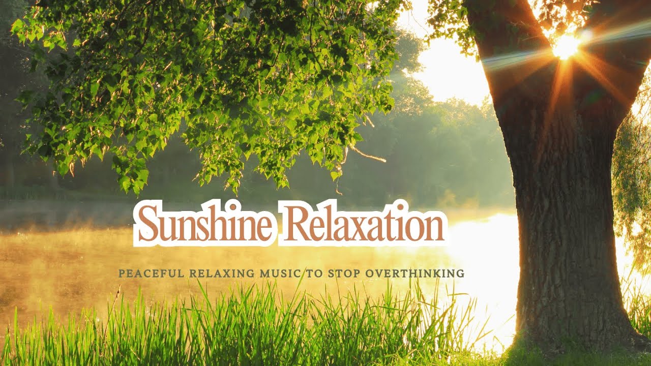 Sunshine Relaxation🍀Peaceful Relaxing Music to Stop Overthinking - YouTube
