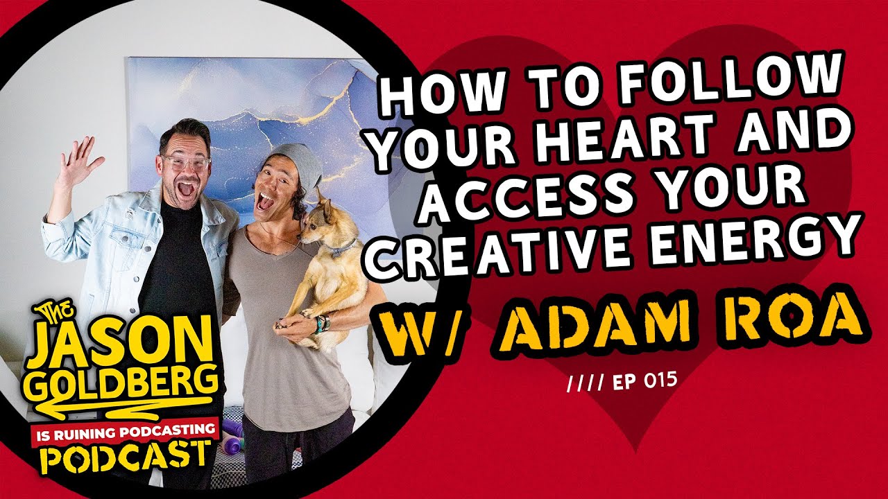 How to Follow Your Heart and Access Your Creative Energy with Adam Roa ...