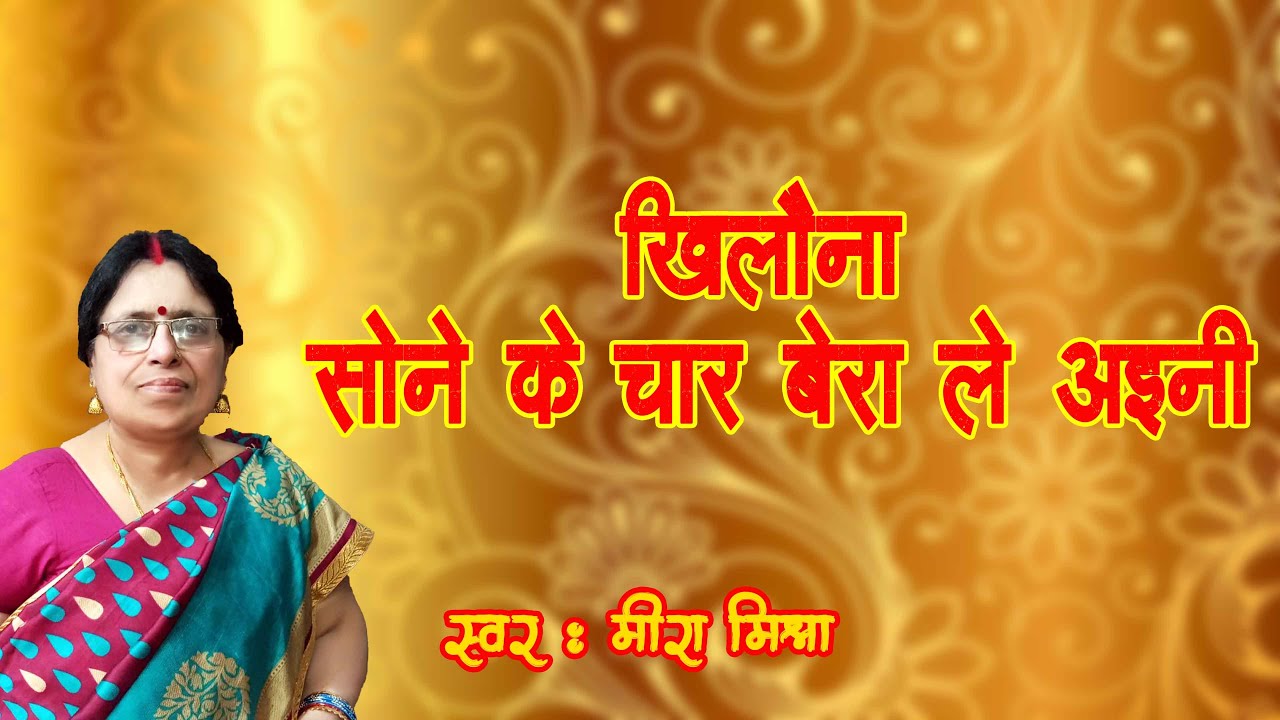 खिलौना सोने के चार बेरा ले अइनी || Singer : Meera Mishra || #video # ...