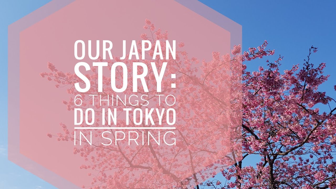 OUR JAPAN STORY: 6 Things To Do in Tokyo in Spring - YouTube