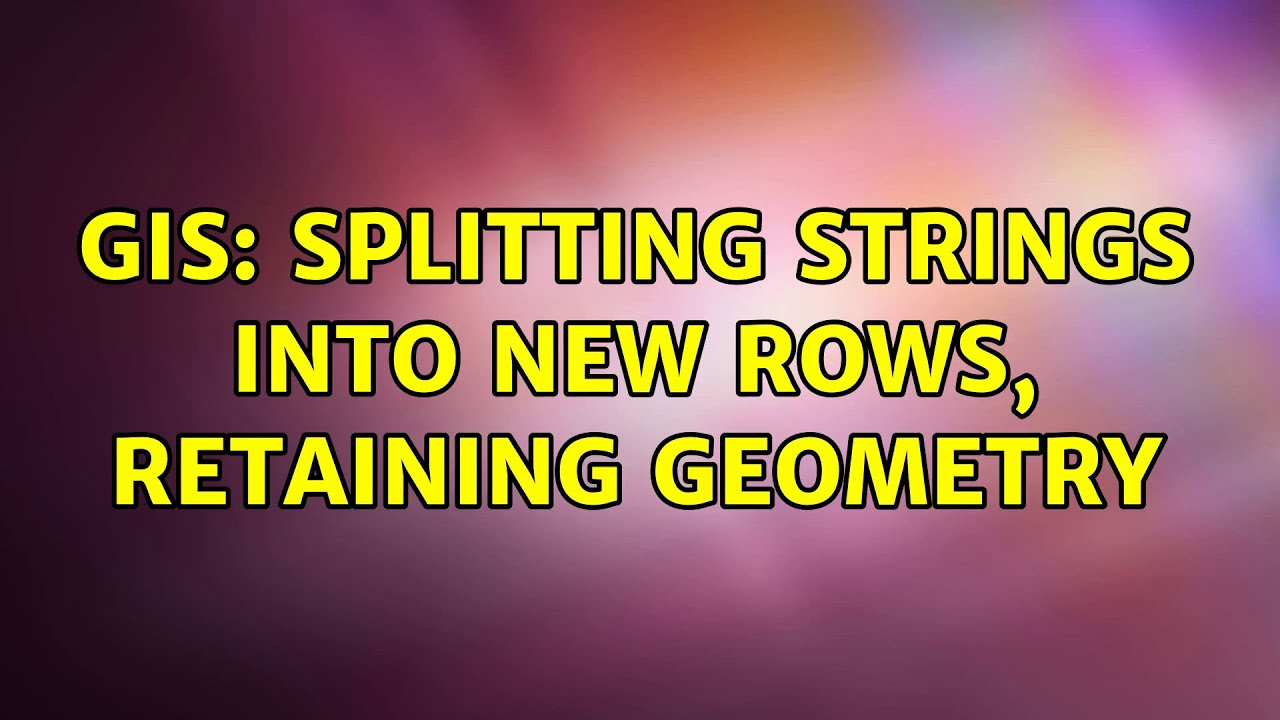 Gis Splitting Strings Into New Rows Retaining Geometry Youtube