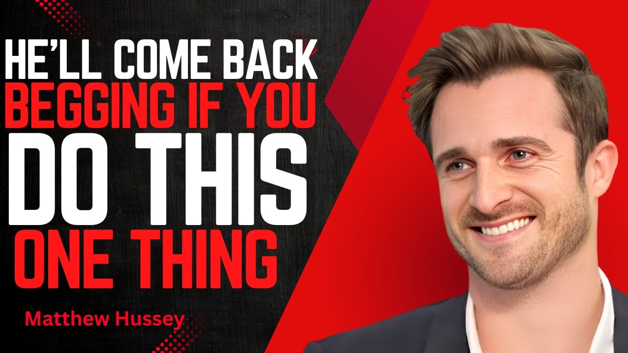 HE'LL COME BACK BEGGING IF YOU DO THIS ONE THING | MATTHEW HUSSEY ...