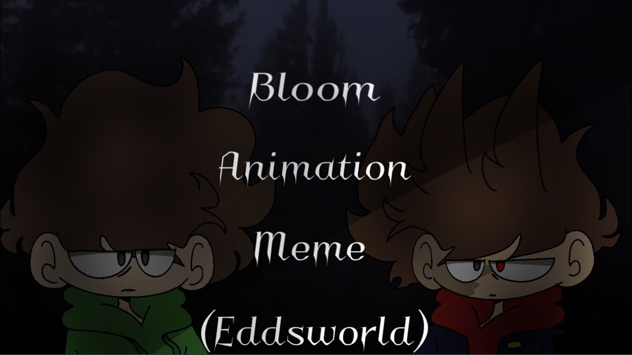 Bloom (Animation Meme) (EDDSWORLD) - YouTube