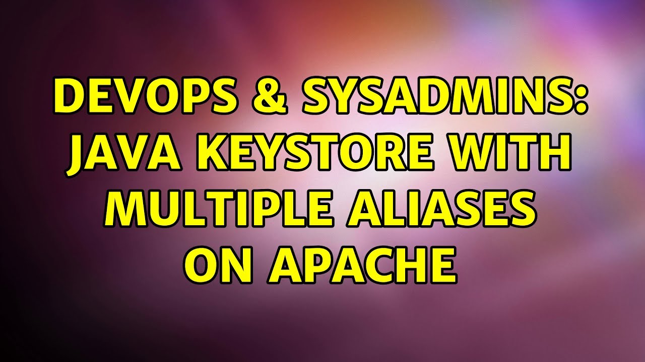 Devops And Sysadmins Java Keystore With Multiple Aliases On Apache Youtube