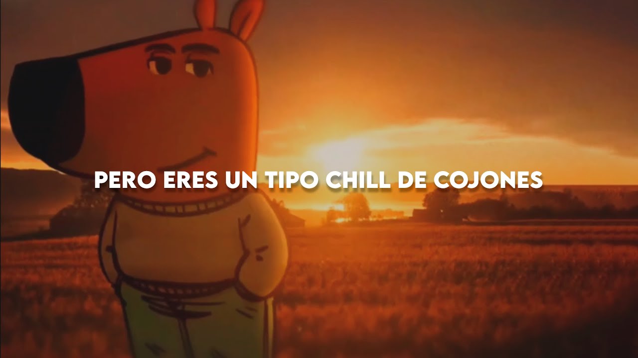 LA CANCIÓN DEL CHICO CHILL DE COJONES - YouTube