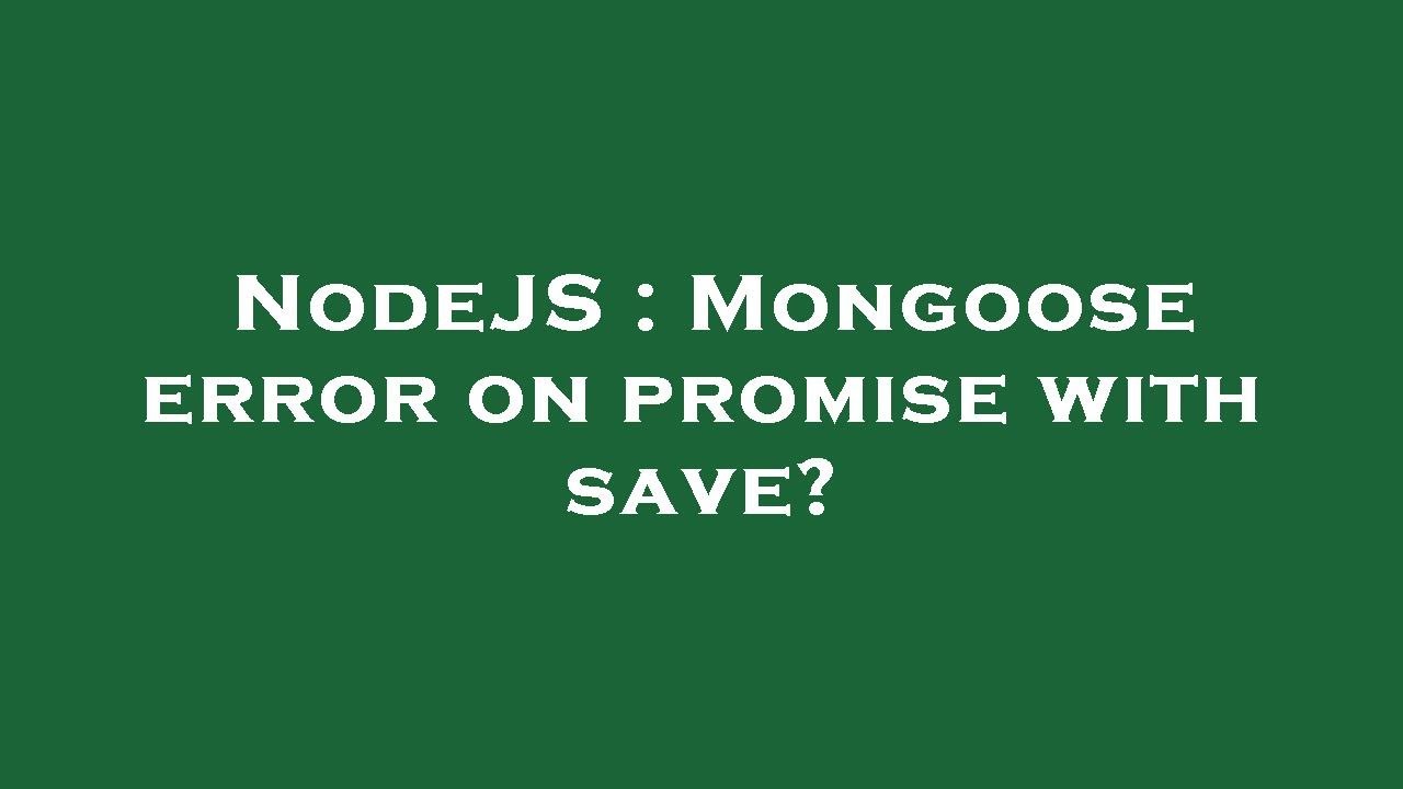 Nodejs Mongoose Error On Promise With Save Youtube