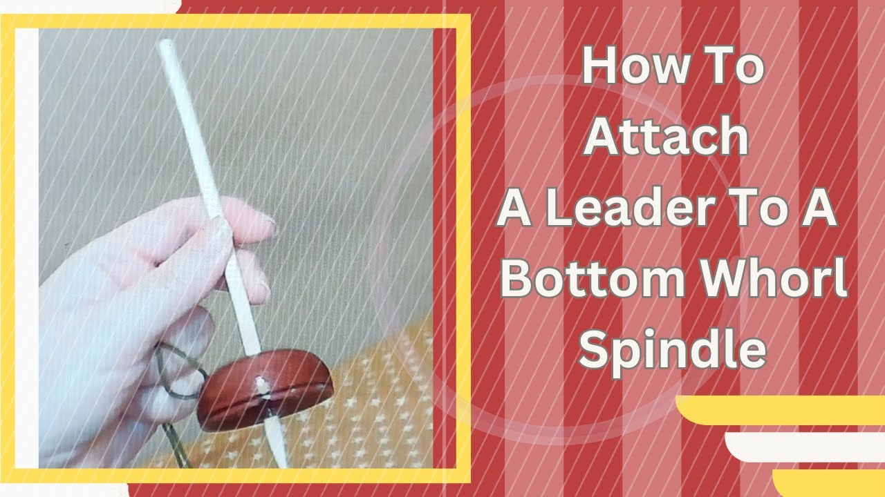 How To Attach A Leader To A Bottom Whorl Spindle Two Ways - YouTube