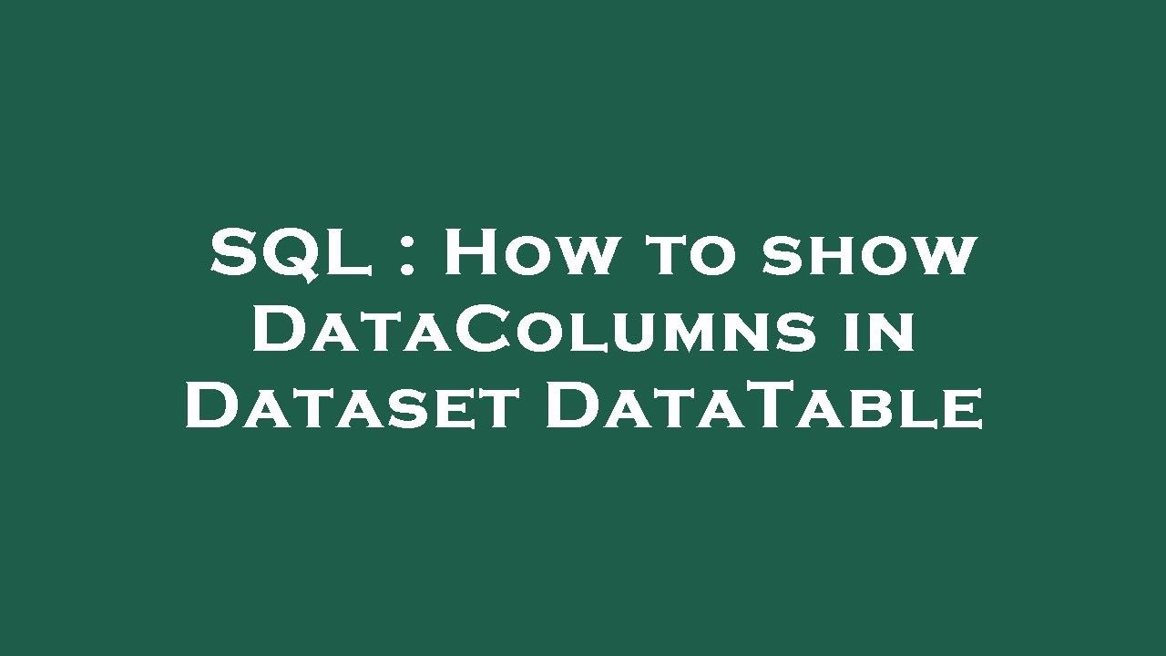 Sql How To Show Datacolumns In Dataset Datatable Youtube