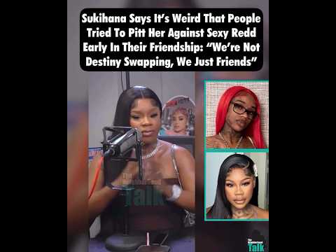 Sukihana explains her love for Sexyy red