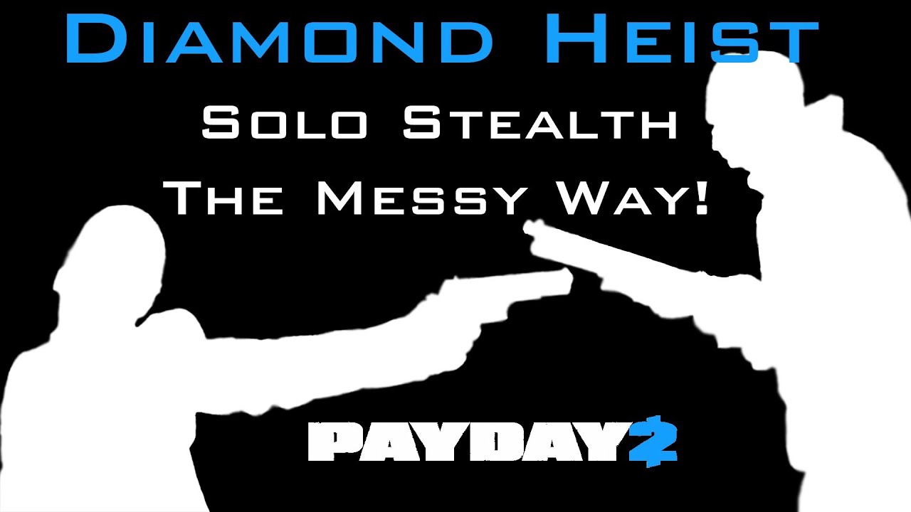Payday 2 - Diamond Heist Solo Stealth the Messy Way - YouTube