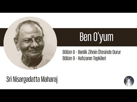 BENLİK ZİHNİN ÖTESİNDE DURUR - SRİ NİSARGADATTA MAHARAJ “BEN OYUM” SESLİ KİTAPI - BÖLÜM 8, 9