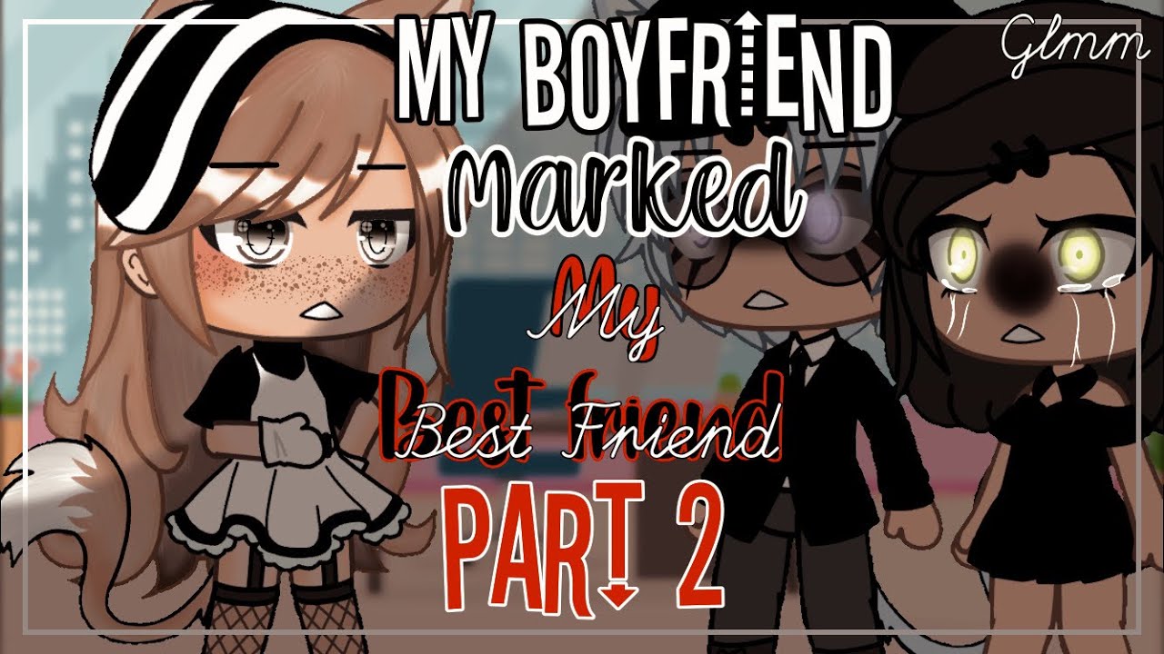 My Boyfriend Marked My Best Friend || Glmm || Part (2) - YouTube