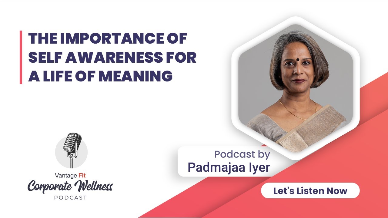 The Importance of Self Awareness for a Life of Meaning -Padmajaa Iyer ...