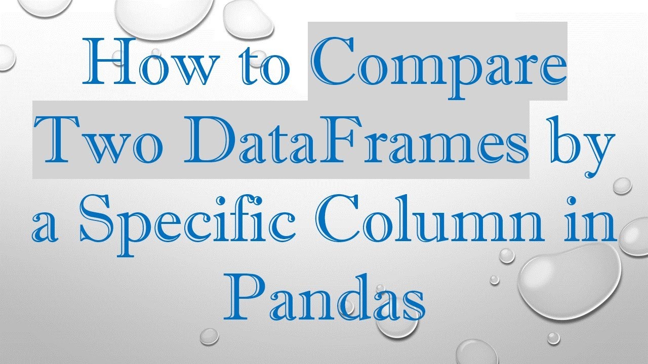 How To Compare Two Dataframes By A Specific Column In Pandas Youtube