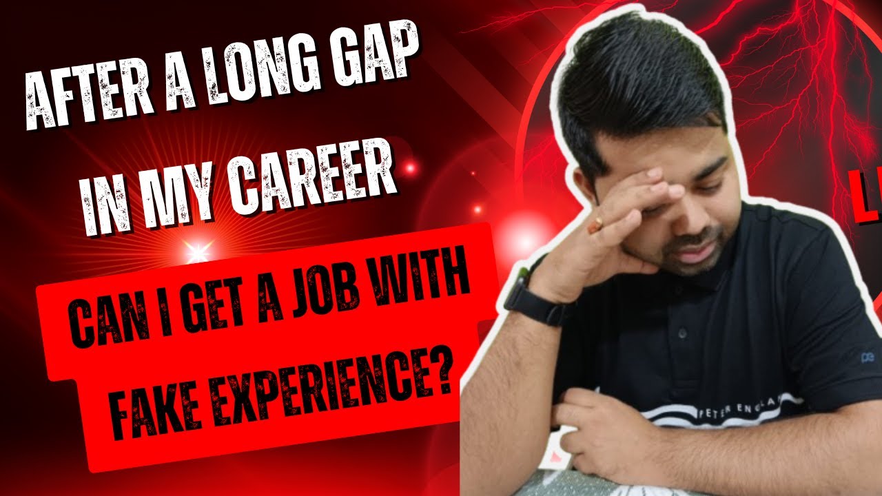 After A Long Gap In My Career, Can I Get a Job With Fake Experience ...
