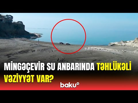Mingəçevir su anbarı ilə bağlı nə baş verir? - Yeni görüntülər yayıldı