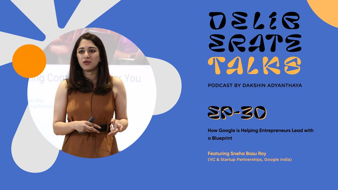 Deliberate Talks ft. Sneha Basu Roy - How Google is Helping Entrepreneurs Lead with a Blueprint ...